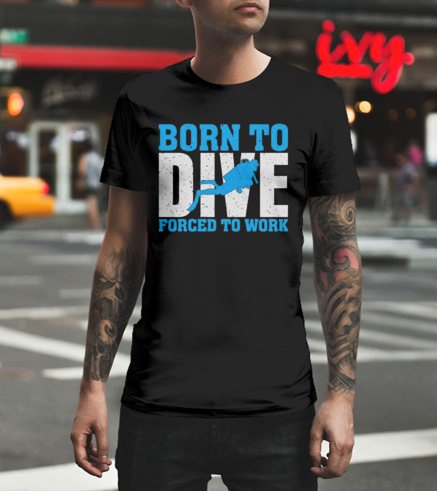 Born To Dive Forced To Work Scuba Diver T-Shirt
