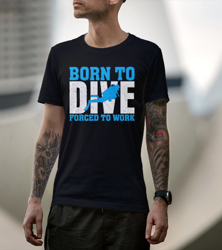 Born To Dive Forced To Work Scuba Diver T-Shirt