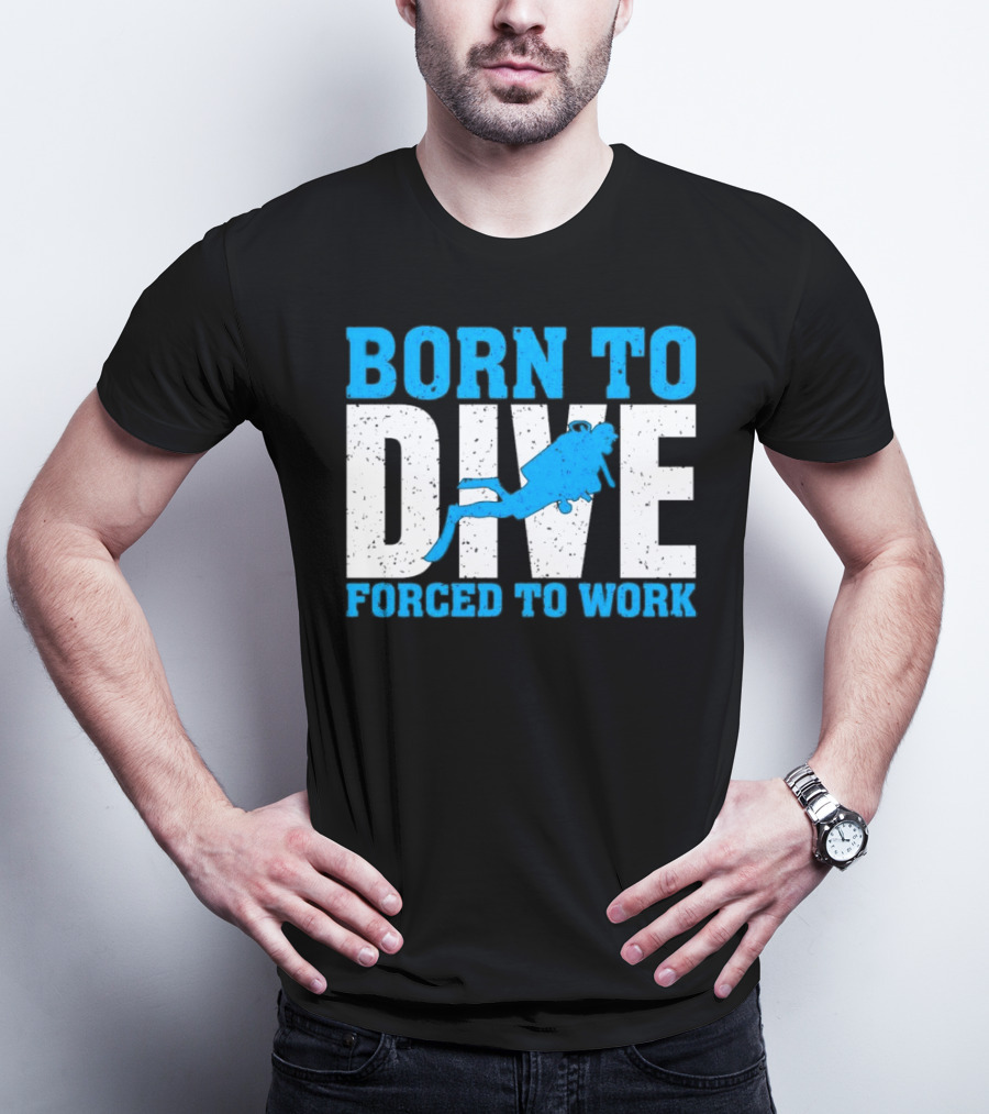 Born To Dive Forced To Work Scuba Diver T-Shirt