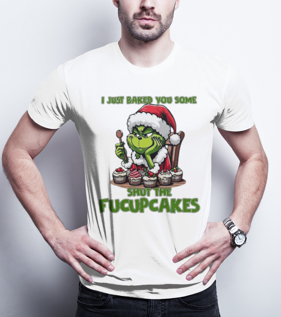 I Just Baked You Some Shut The Fucupcakes Grinch Santa T-Shirt