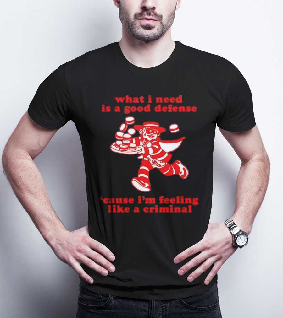 What I Need Is A Good Defense Cause I’m Feeling Like A Criminal Hamburger Mascot T-Shirt