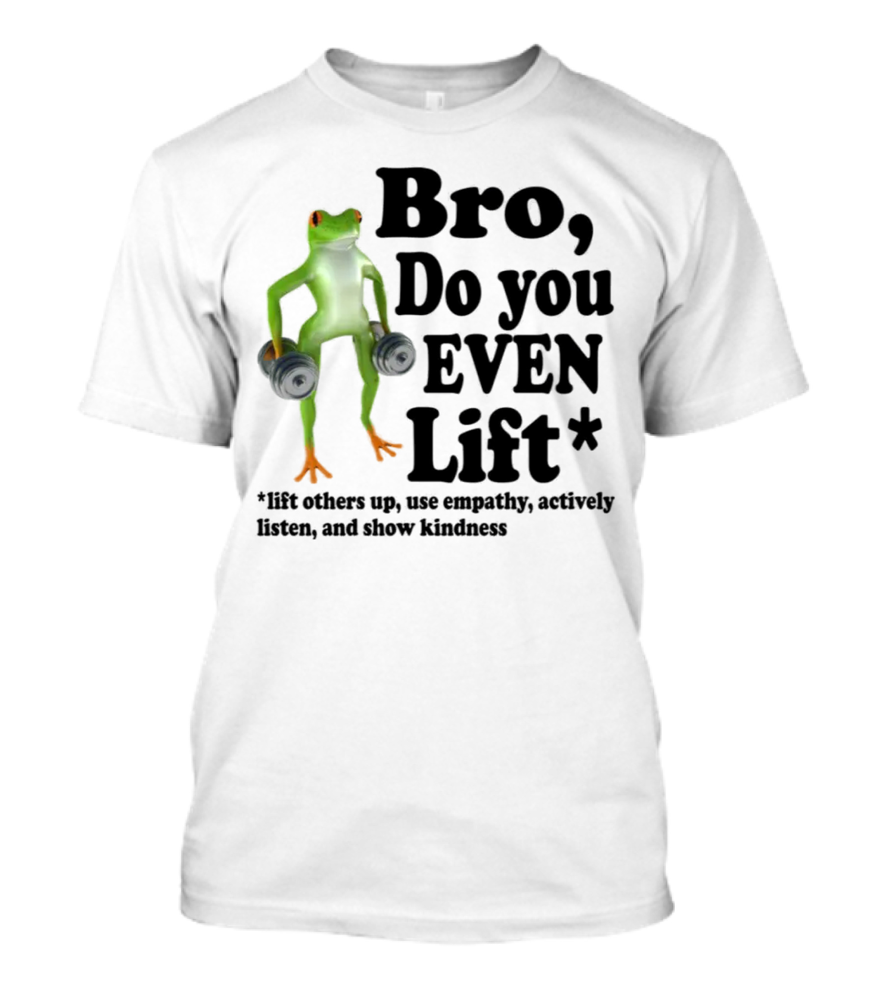 Bro, Do You Even Lift Frog With Dumbbells Use Empathy Actively Listen Show Kindness T-Shirt