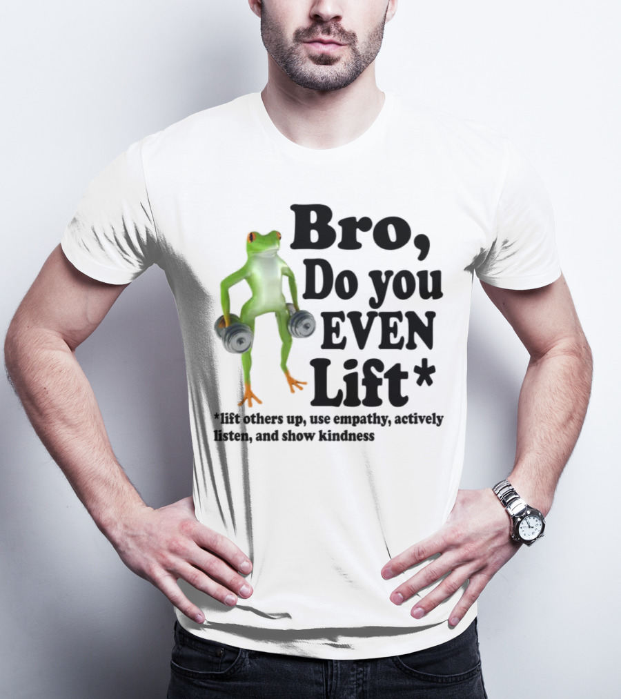 Bro, Do You Even Lift Frog With Dumbbells Use Empathy Actively Listen Show Kindness T-Shirt