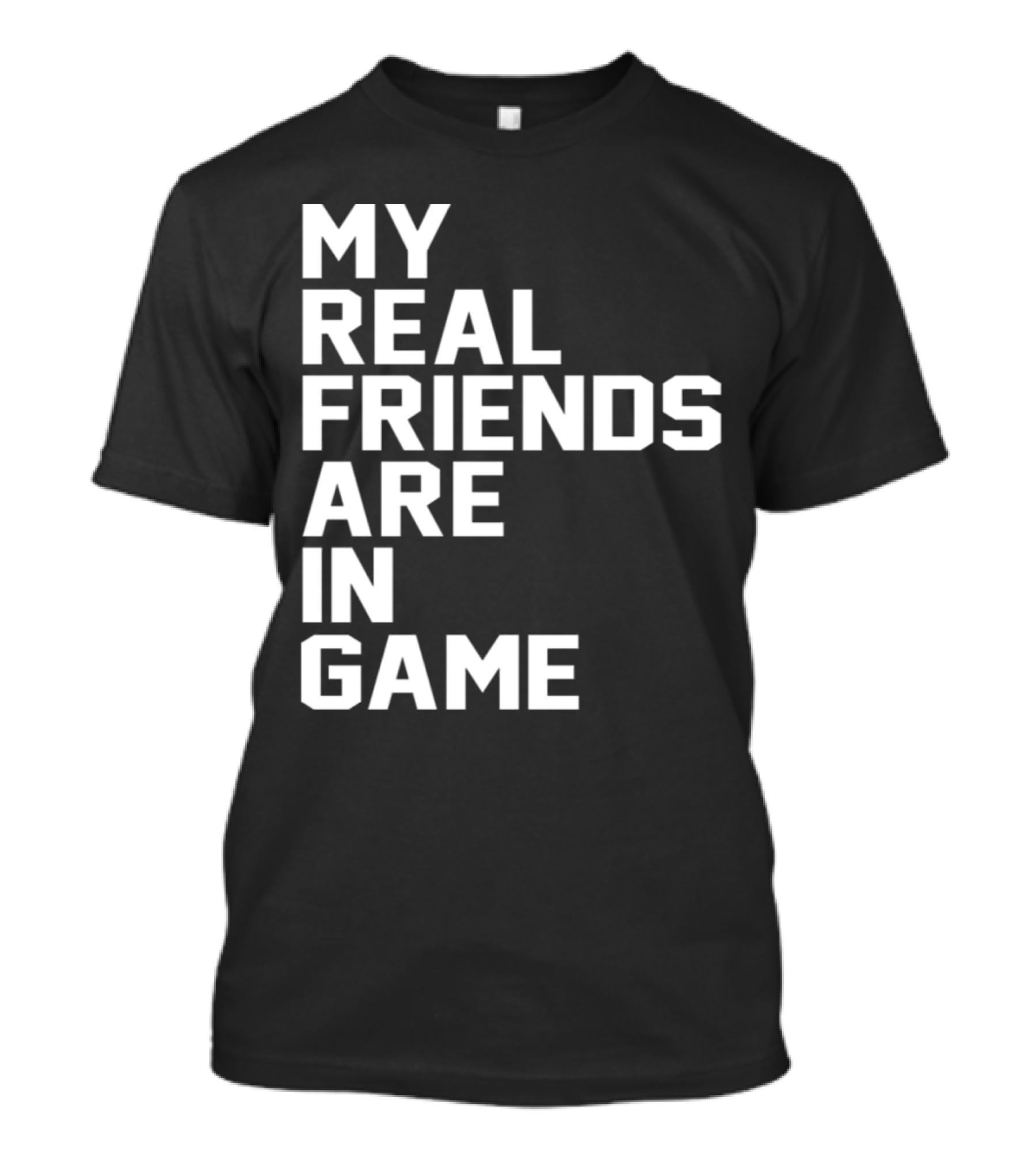 My Real Friends Are In Game Video Gamer T-Shirt