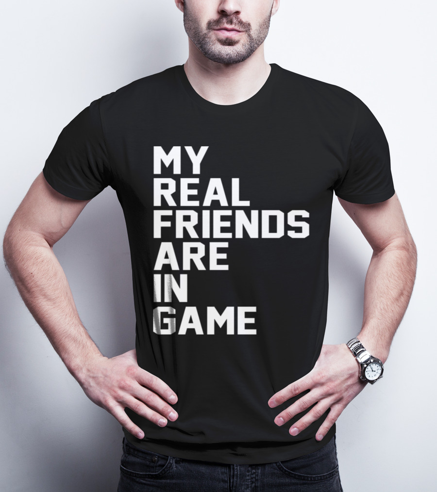 My Real Friends Are In Game Video Gamer T-Shirt