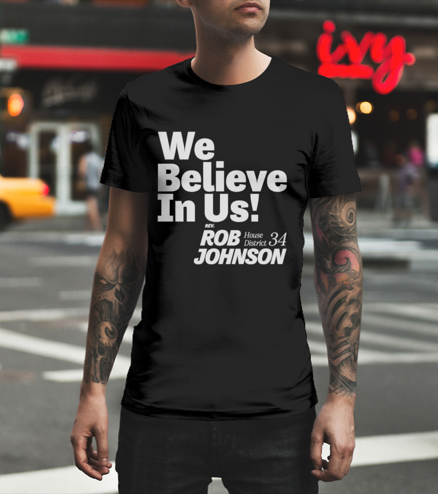 We Believe In Us Rev Rob Johnson House District 34 Campaign T-Shirt