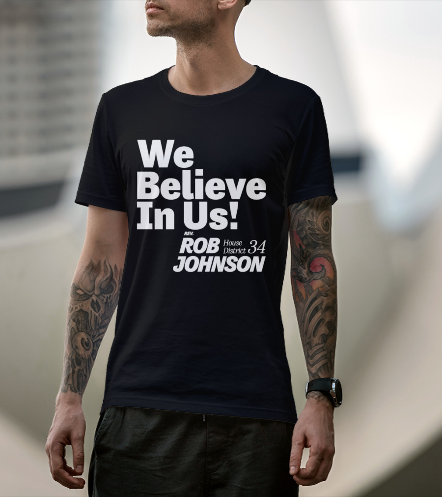 We Believe In Us Rev Rob Johnson House District 34 Campaign T-Shirt