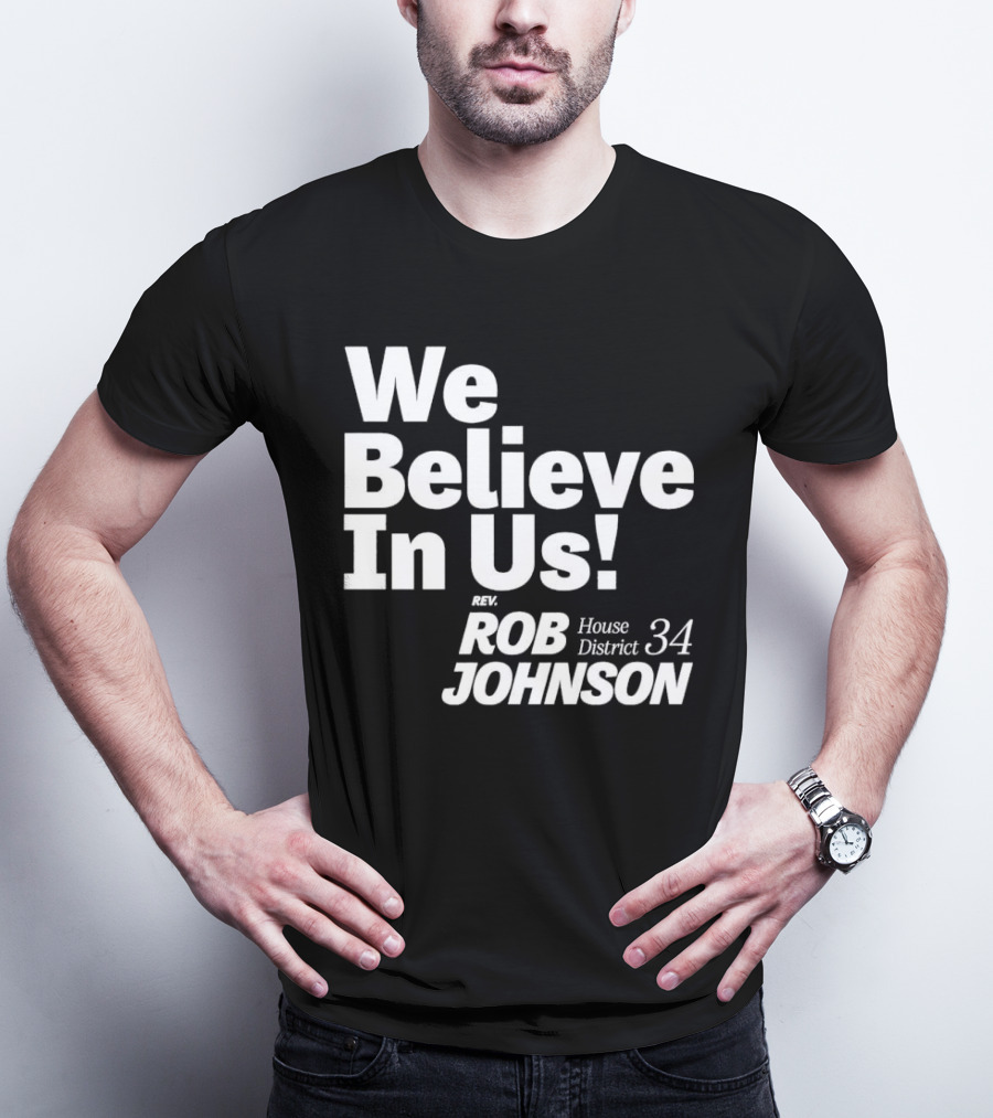 We Believe In Us Rev Rob Johnson House District 34 Campaign T-Shirt