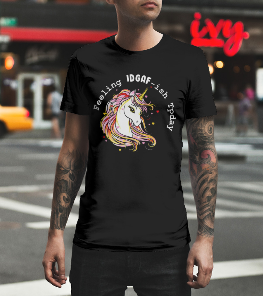 Feeling IDGAF-Ish Today Unicorn With Colorful Mane And Hearts T-Shirt