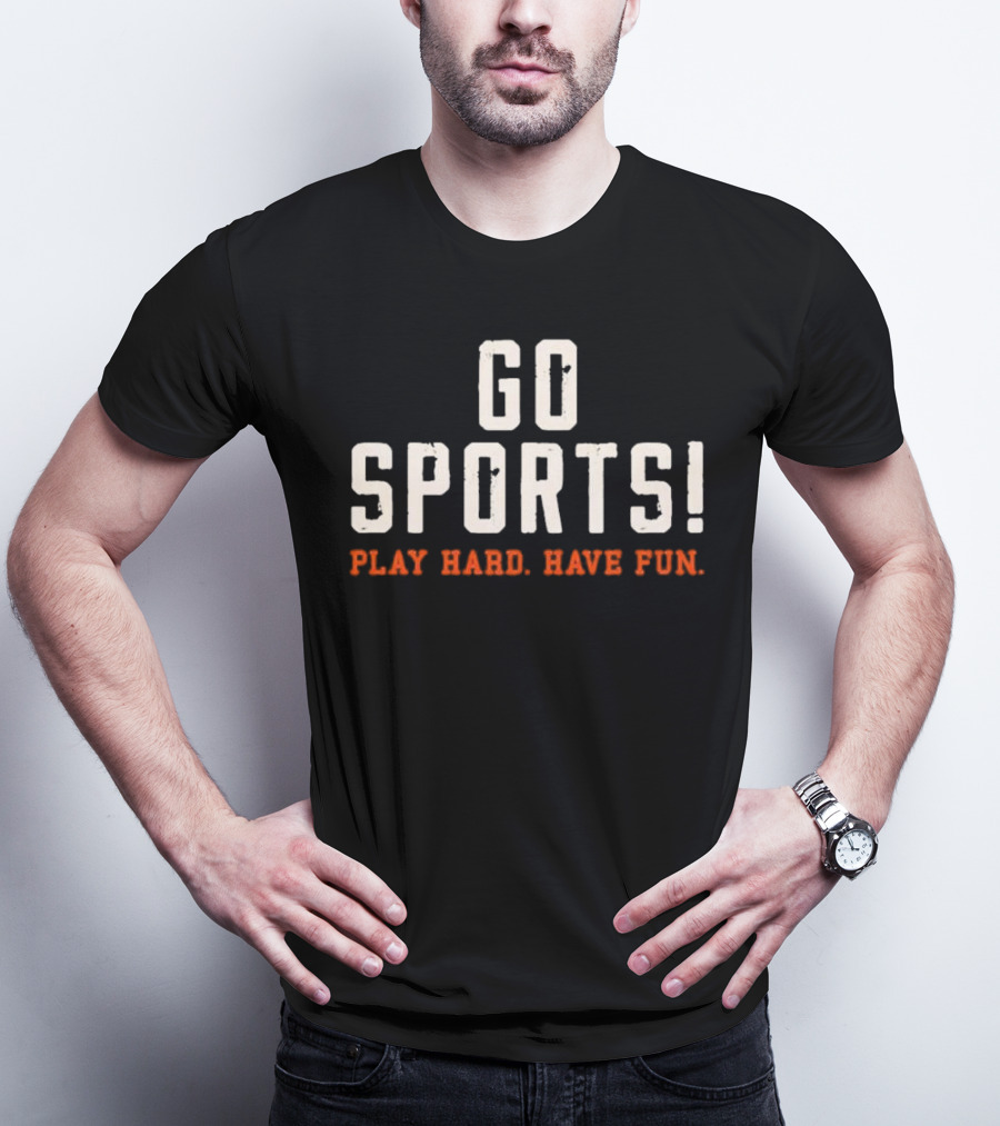 Go Sports Play Hard Have Fun T-Shirt