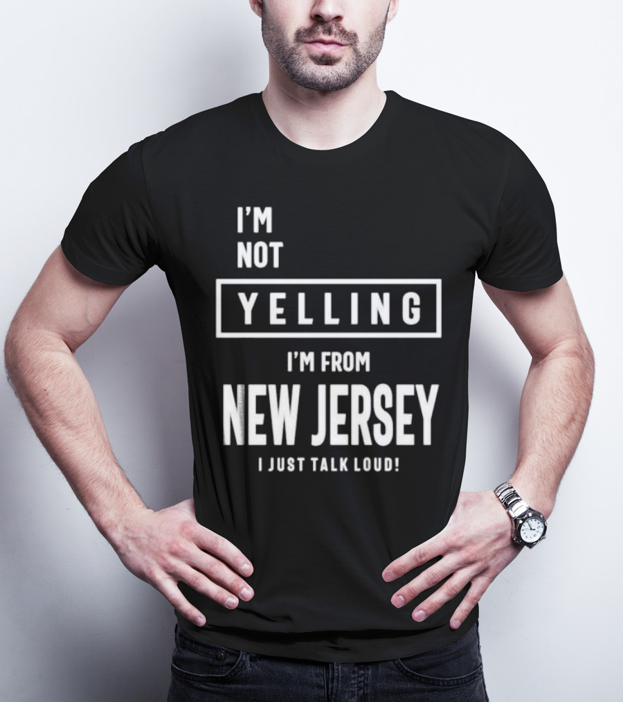 I’m Not Yelling I’m From New Jersey I Just Talk Loud T-Shirt