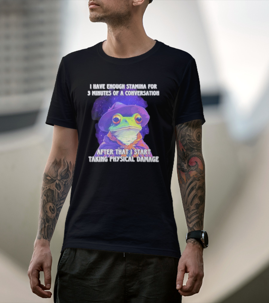 I Have Enough Stamina For 3 Minutes Of A Conversation Frog In Hat After That I Start Taking Physical Damage T-Shirt