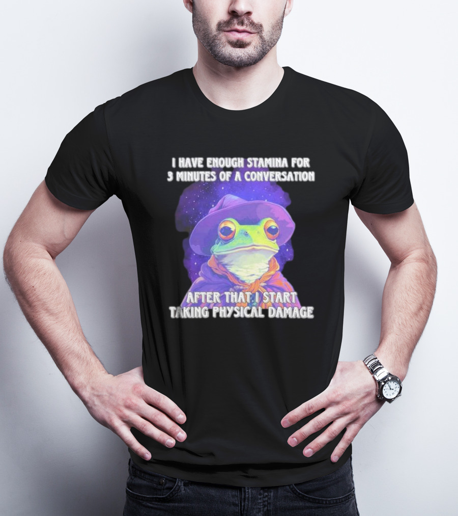 I Have Enough Stamina For 3 Minutes Of A Conversation Frog In Hat After That I Start Taking Physical Damage T-Shirt