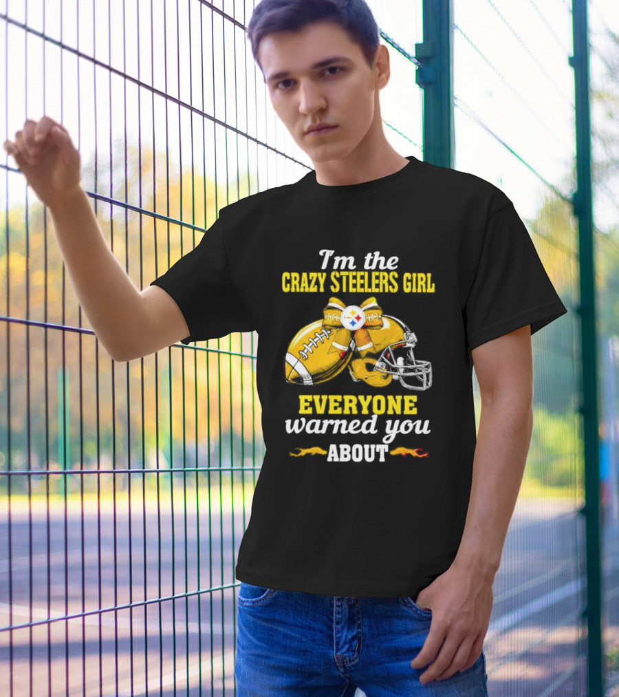 I’m The Crazy Steelers Girl Everyone Warned You About Football And Helmet T-Shirt