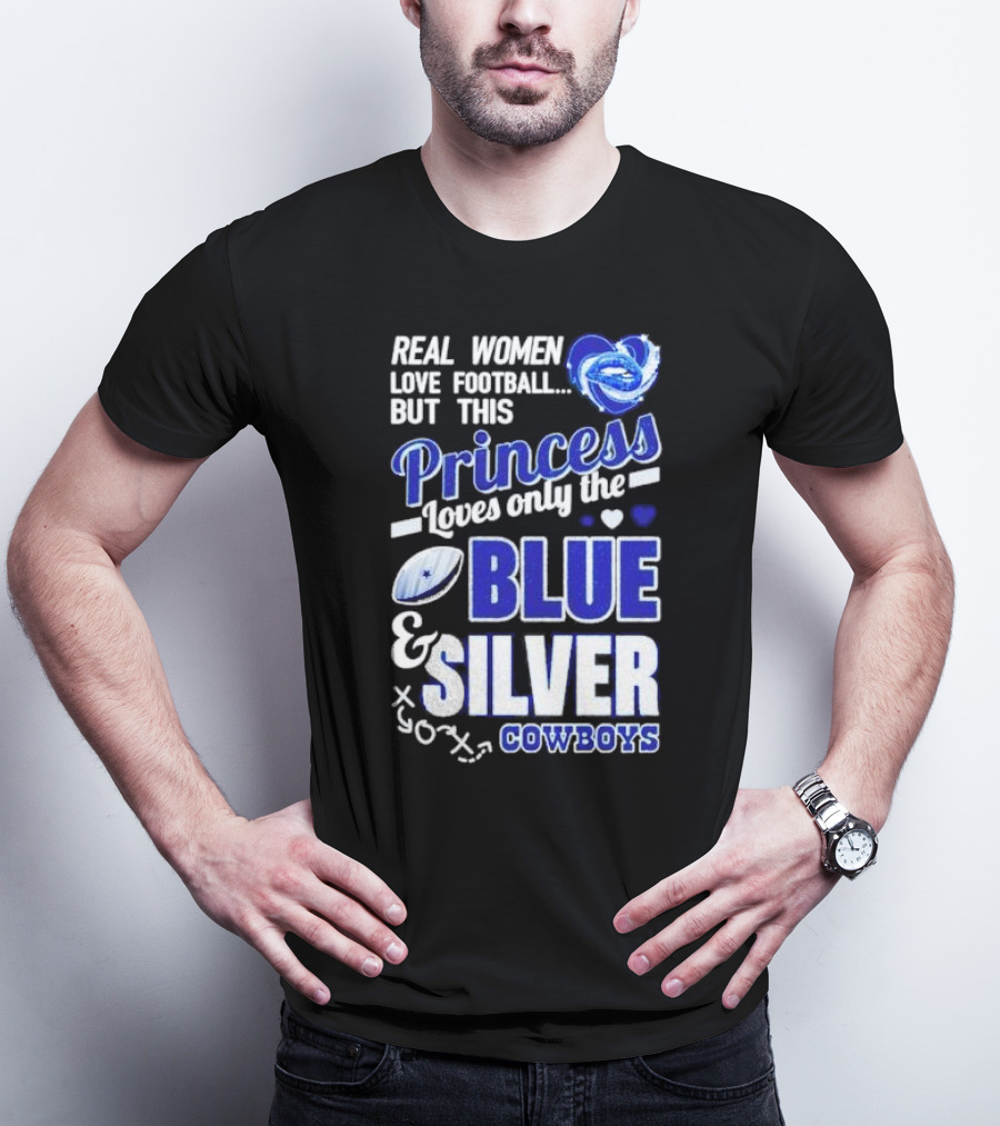 Real Women Love Football But This Princess Loves Only The Blue And Silver Cowboys T-Shirt