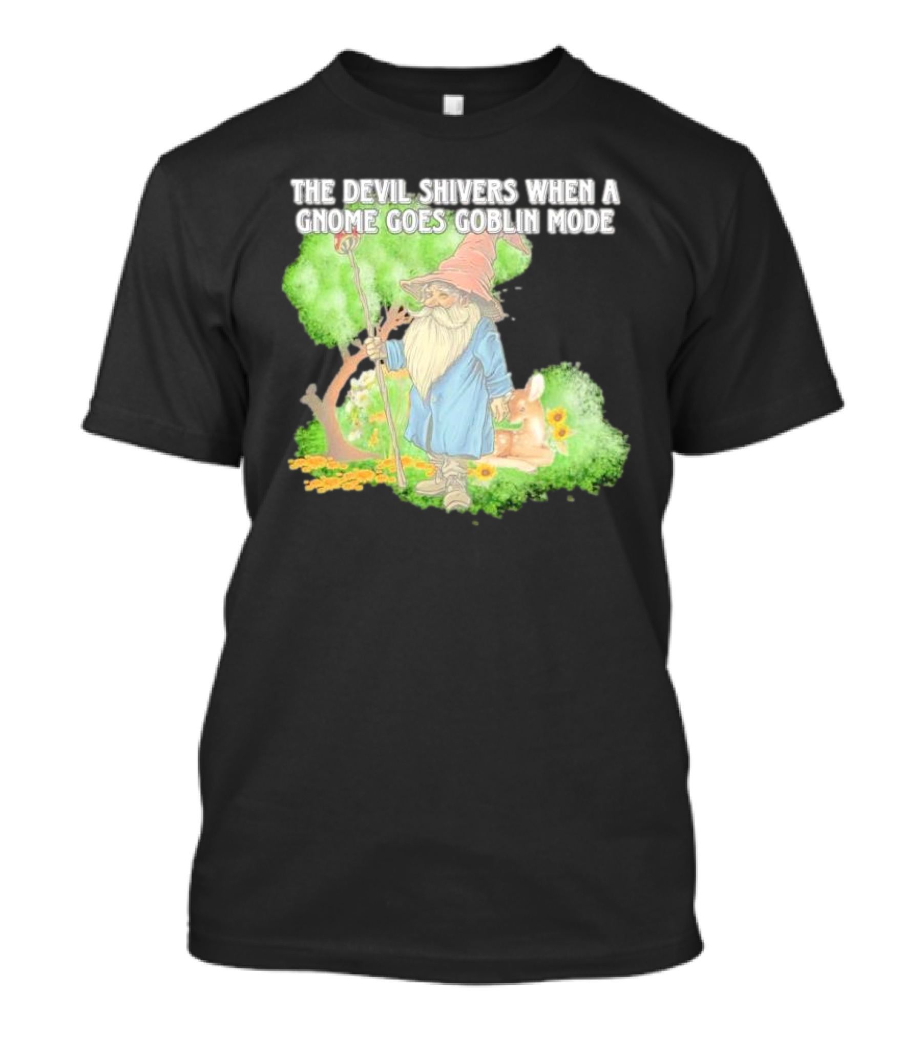 The Devil Shivers When A Gnome Goes Goblin Mode Fantasy Artwork With Gnome And Forest Scene T-Shirt