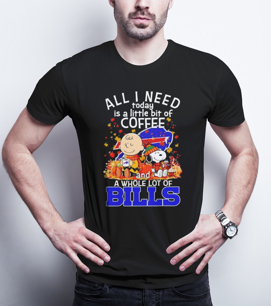 All I Need Today Is A Little Bit Of Coffee And A Whole Lot Of Bills Charlie Brown Snoopy Fall Buffalo Bills T-Shirt