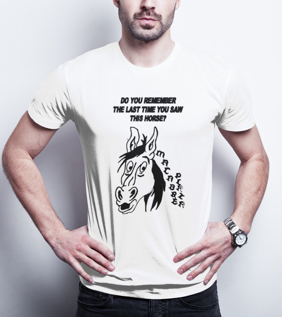 Do You Remember The Last Time You Saw This Horse Macabre Plaza T-Shirt
