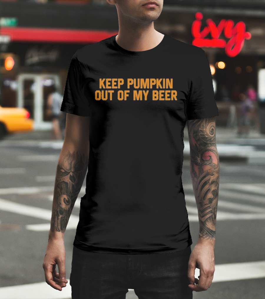 Keep Pumpkin Out Of My Beer Text Bold Orange T-Shirt