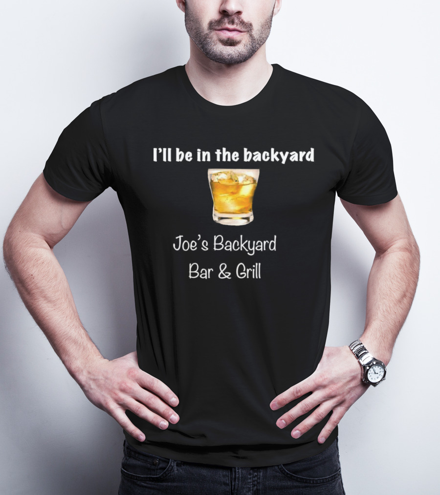 I’ll Be In The Backyard Joe’s Backyard Bar And Grill Whiskey Glass T-Shirt