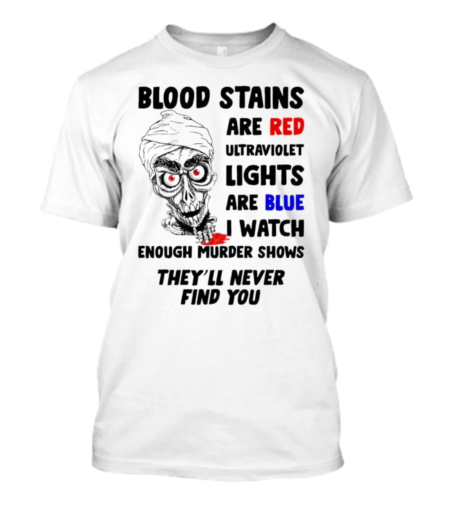 Blood Stains Are Red Ultraviolet Lights Are Blue I Watch Enough Murder Shows They'll Never Find You Skull T-Shirt