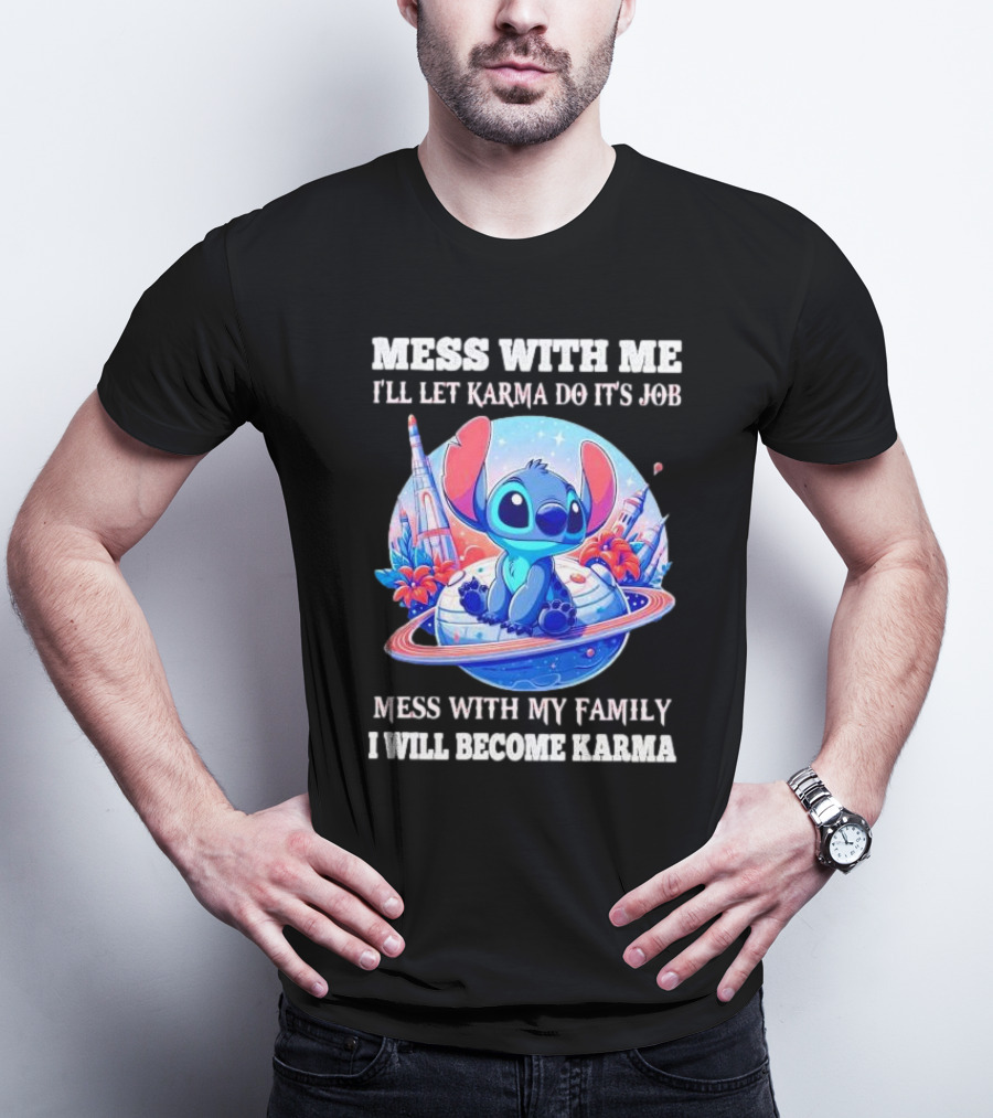 MESS WITH ME I'LL LET KARMA DO IT'S JOB MESS WITH MY FAMILY I WILL BECOME KARMA STITCH PLANETARY BACKGROUND T-Shirt