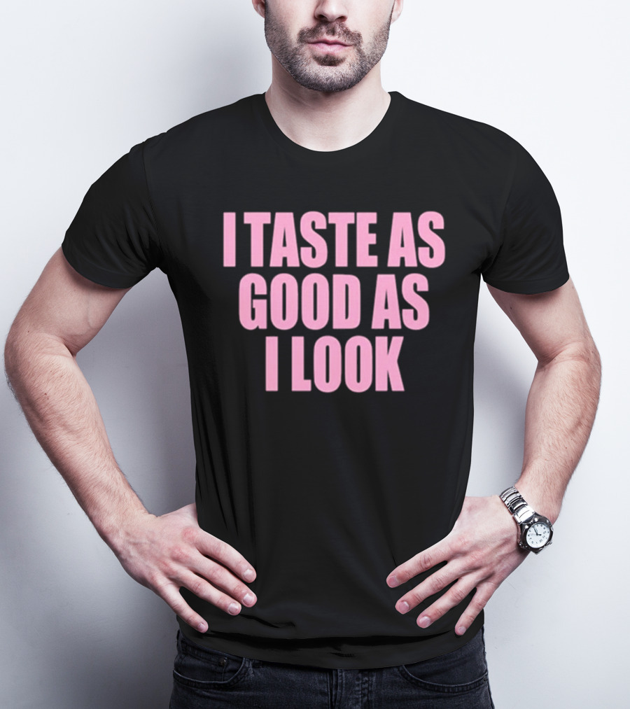 I Taste As Good As I Look T-Shirt