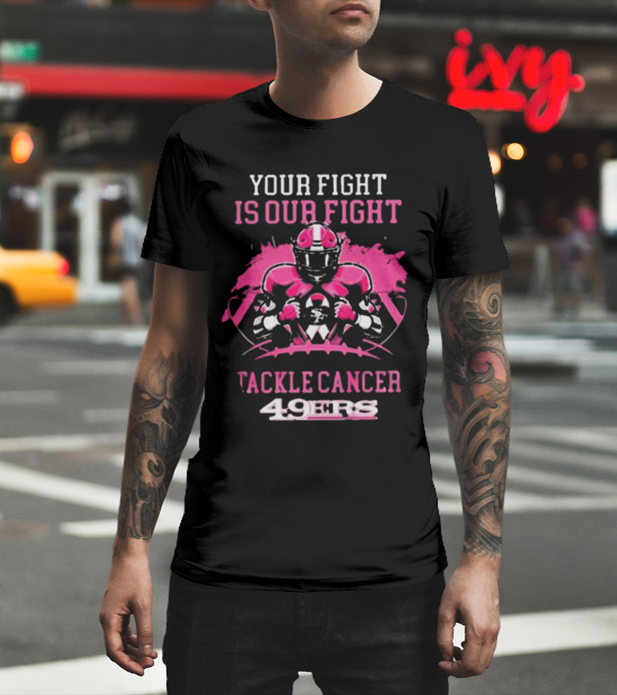 San Francisco 49ers Your Fight Is Our Fight Tackle Cancer Football 49ers T-Shirt