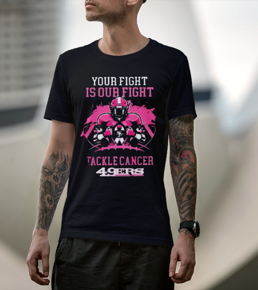 San Francisco 49ers Your Fight Is Our Fight Tackle Cancer Football 49ers T-Shirt