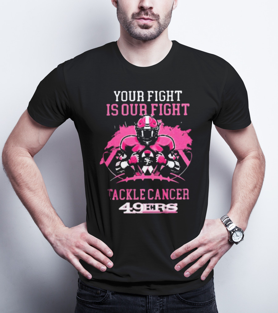 San Francisco 49ers Your Fight Is Our Fight Tackle Cancer Football 49ers T-Shirt