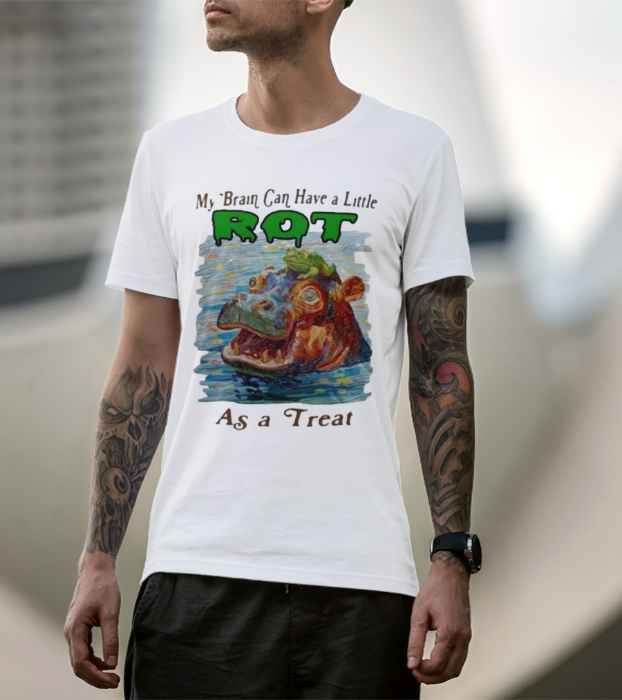 My Brain Can Have A Little Rot With Frog On Hippo As A Treat T-Shirt