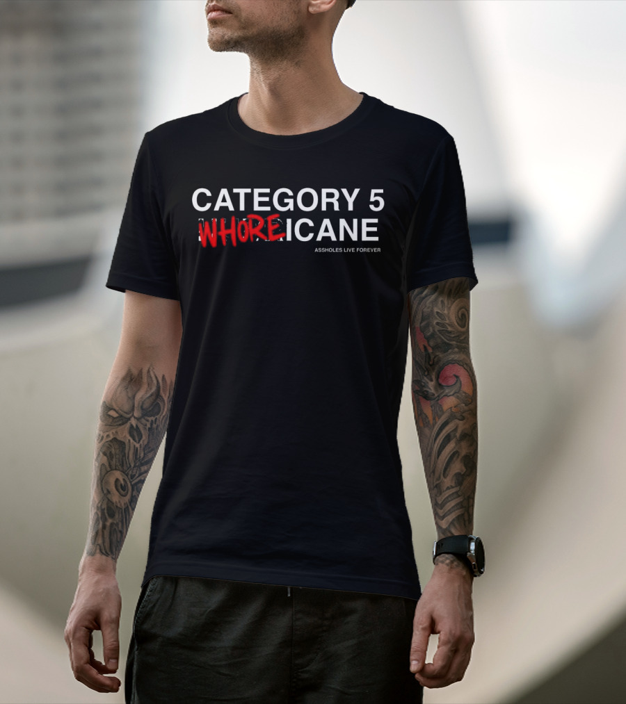 Category 5 Whoreicane Assholes Live Forever T-Shirt