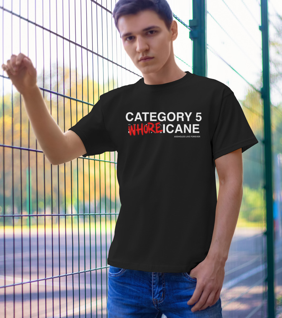 Category 5 Whoreicane Assholes Live Forever T-Shirt