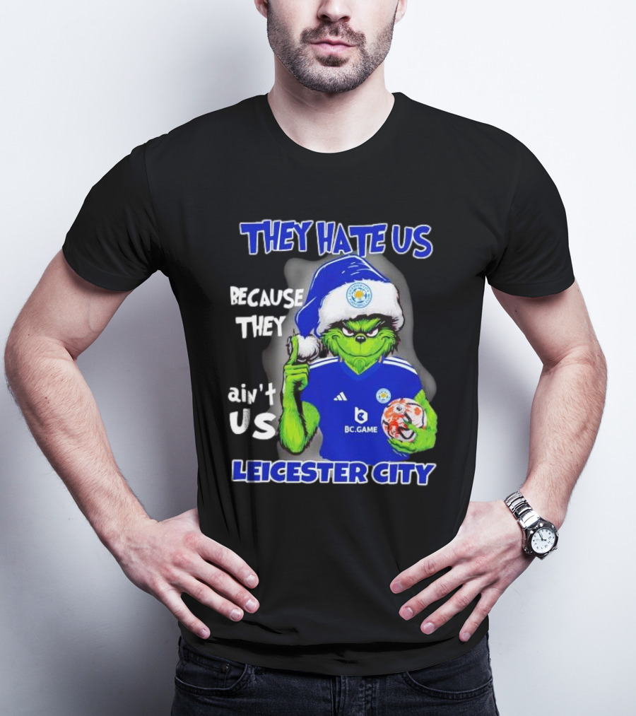They Hate Us Because They Ain't Us Leicester City Grinch Christmas T-Shirt