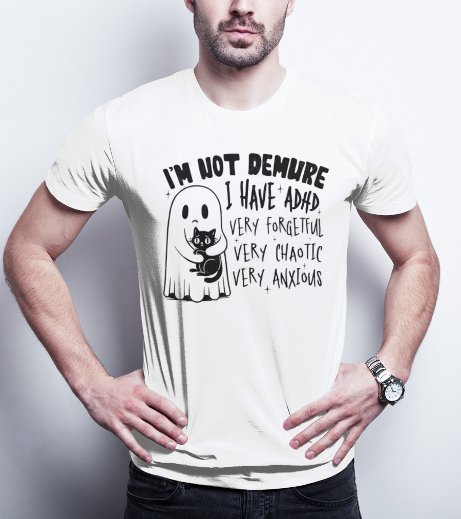 I'm Not Demure I Have ADHD Very Forgetful Very Chaotic Very Anxious Ghost With Cat T-Shirt