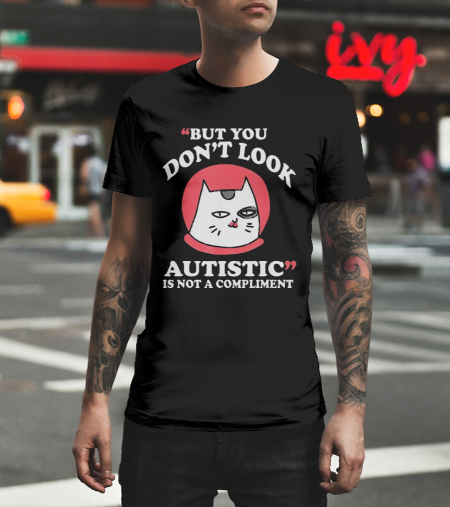 But You Don’t Look Autistic Is Not A Compliment Cat T-Shirt