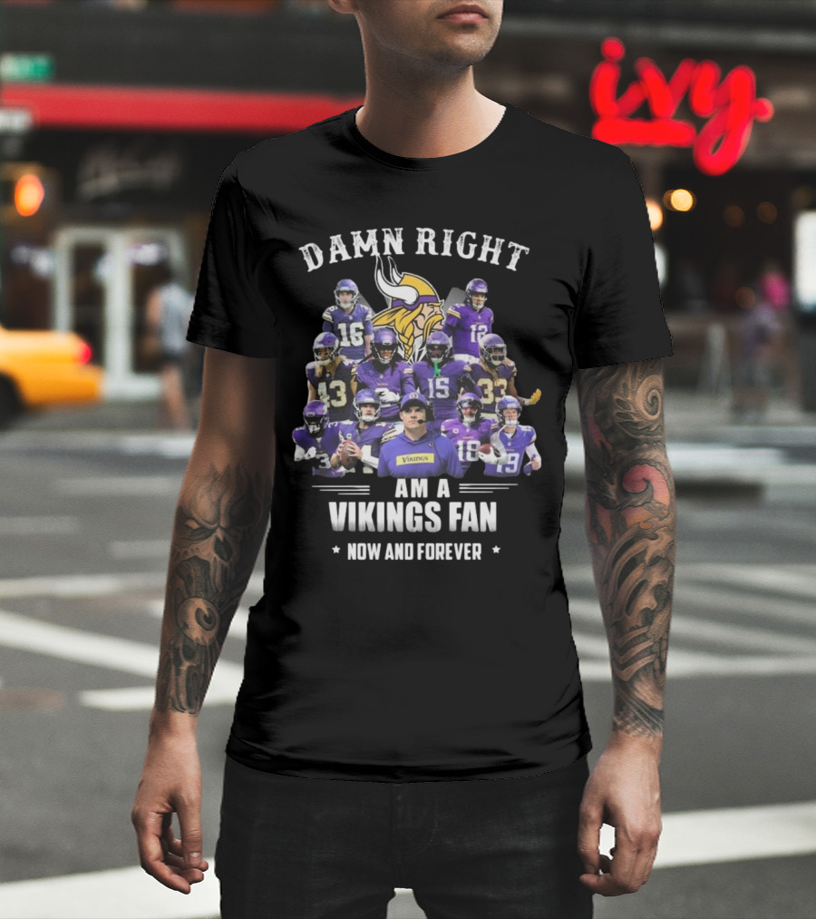 Damn Right I Am A Minnesota Vikings Fan Now And Forever T-Shirt