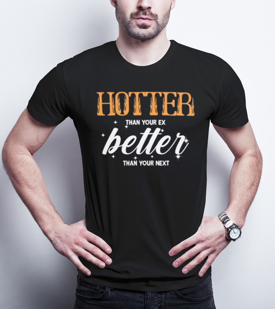 Junhan Hotter Than Your Ex Better Than Your Next Fiery Bold Lettering Style With Sparkling Accents T-Shirt