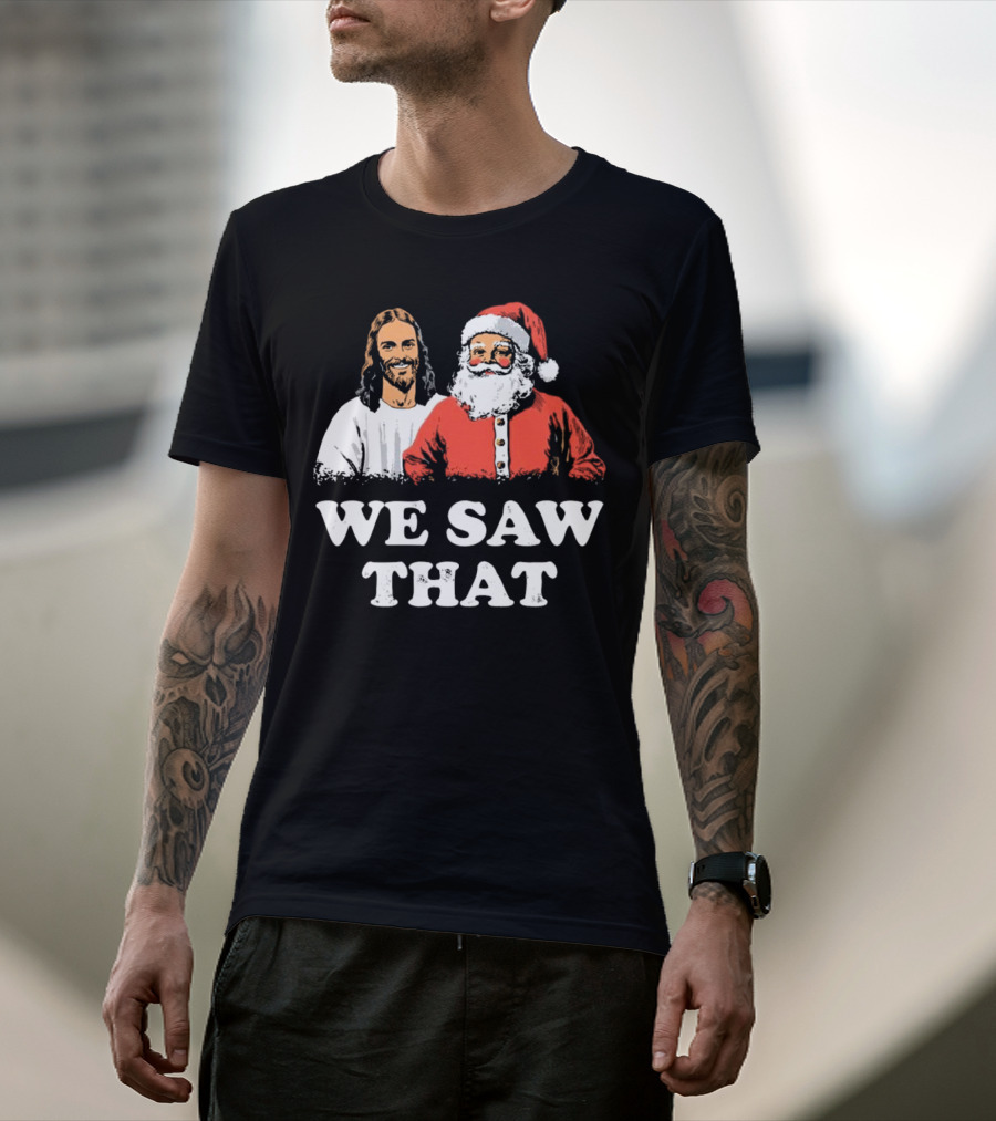We Saw That Merry Christmas Santa And Jesus T-Shirt