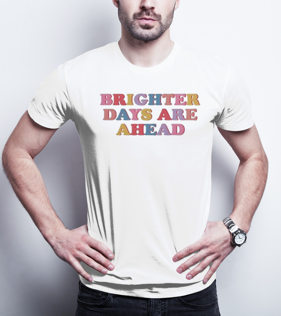 Brighter Days Are Ahead Multicolored Text Optimistic Message T-Shirt