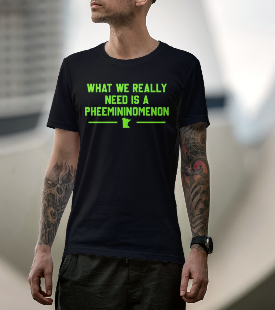 What We Really Need Is A Pheemininomenon Minnesota Lynx T-Shirt