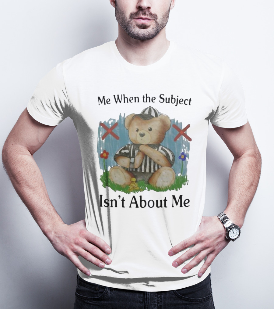 Me When The Subject Isn’t About Me Referee Bear With Crossed Arms And Flowers T-Shirt