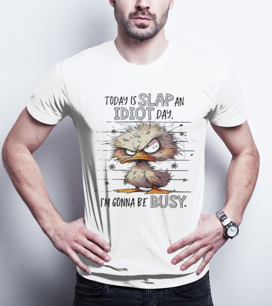 Today Is Slap An Idiot Day I'm Gonna Be Busy Angry Duck T-Shirt