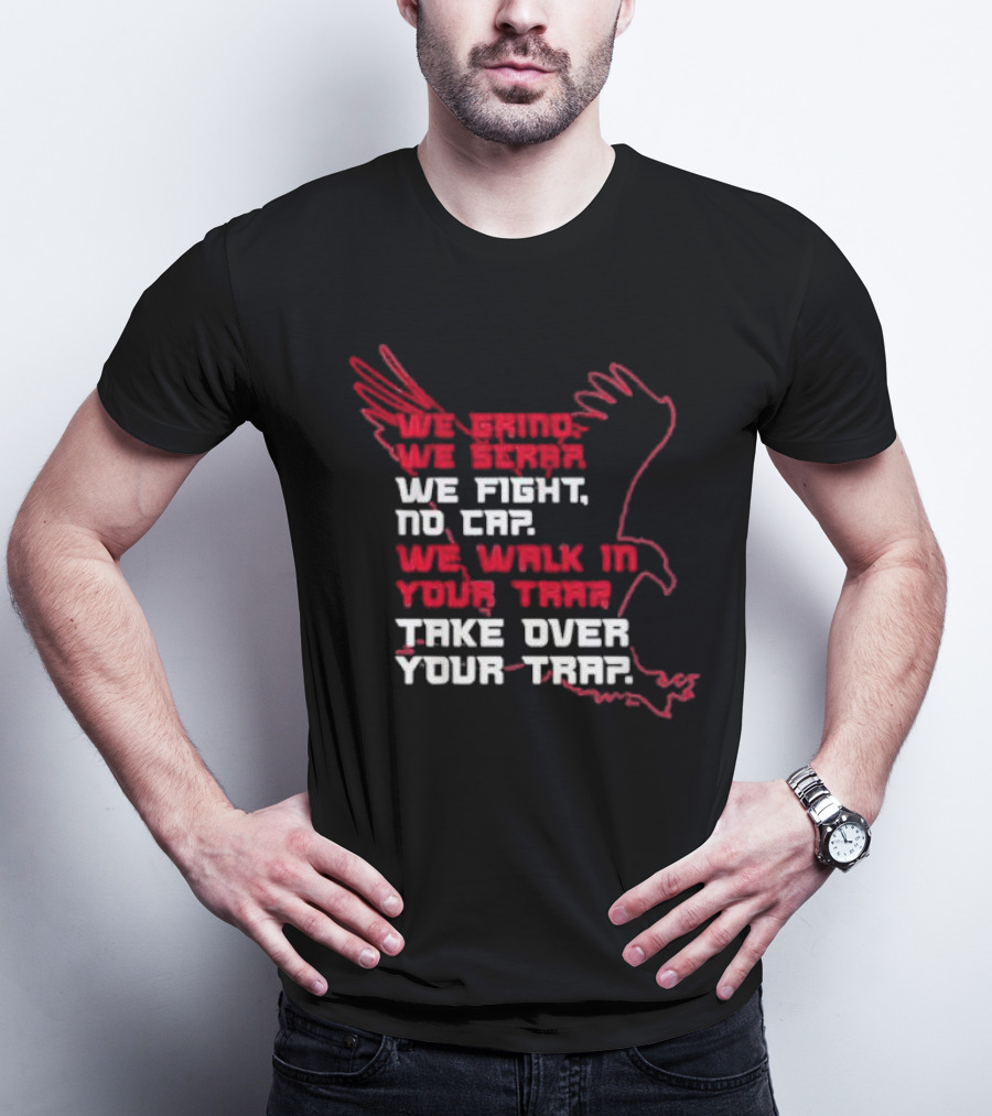We Grind We Scrap We Fight No Cap We Walk In Your Trap Take Over Your Trap Atlanta Falcons T-Shirt