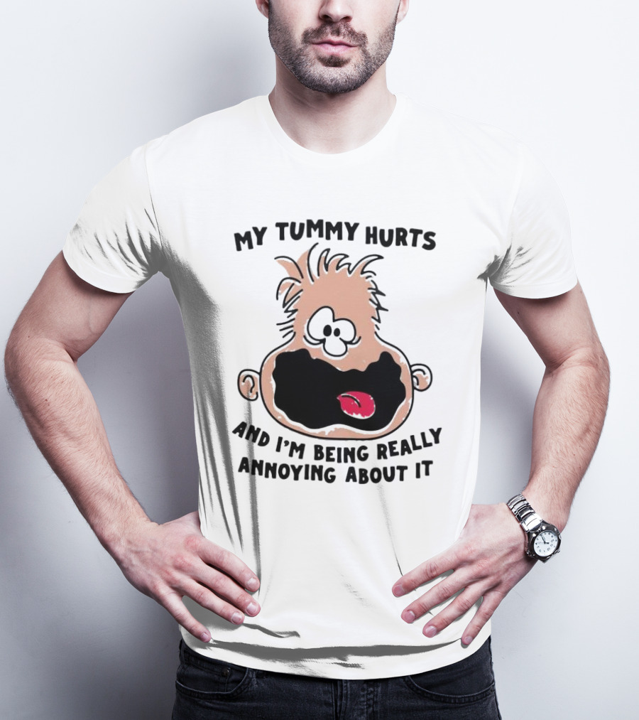 My Tummy Hurts And I’m Being Really Annoying About It Funny Cartoon Face T-Shirt