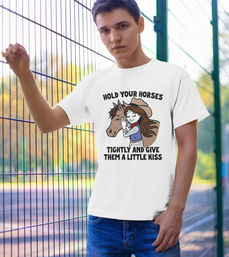 Hold Your Horses Tightly And Give Them A Little Kiss Cowgirl T-Shirt