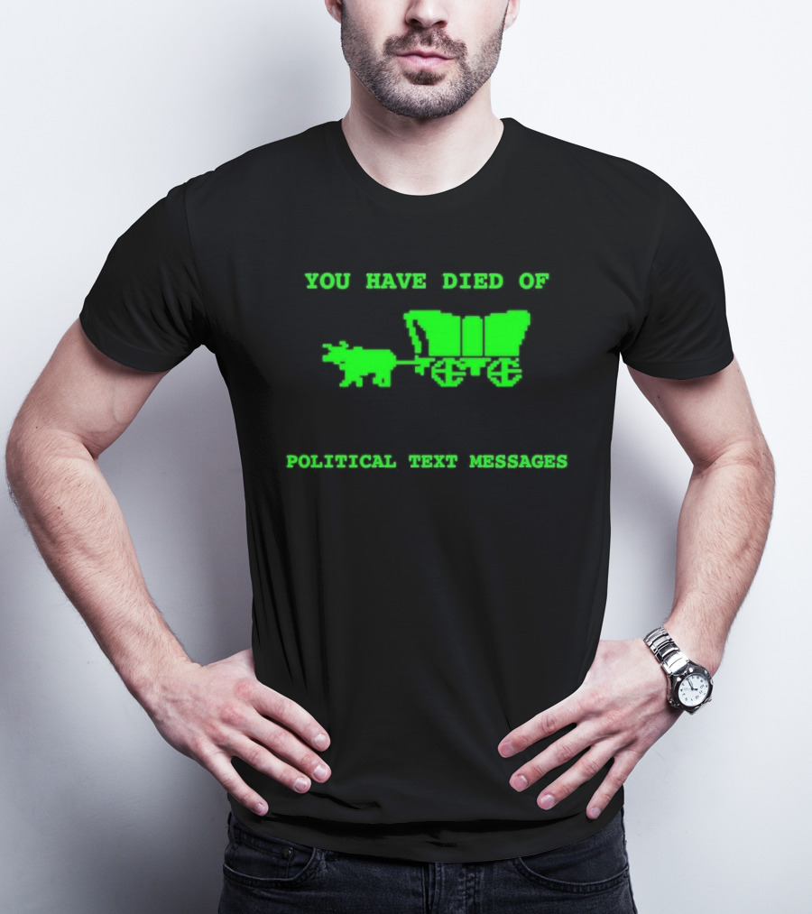 You Have Died Of Political Text Messages Oregon Trail Pixel Art Green Text T-Shirt