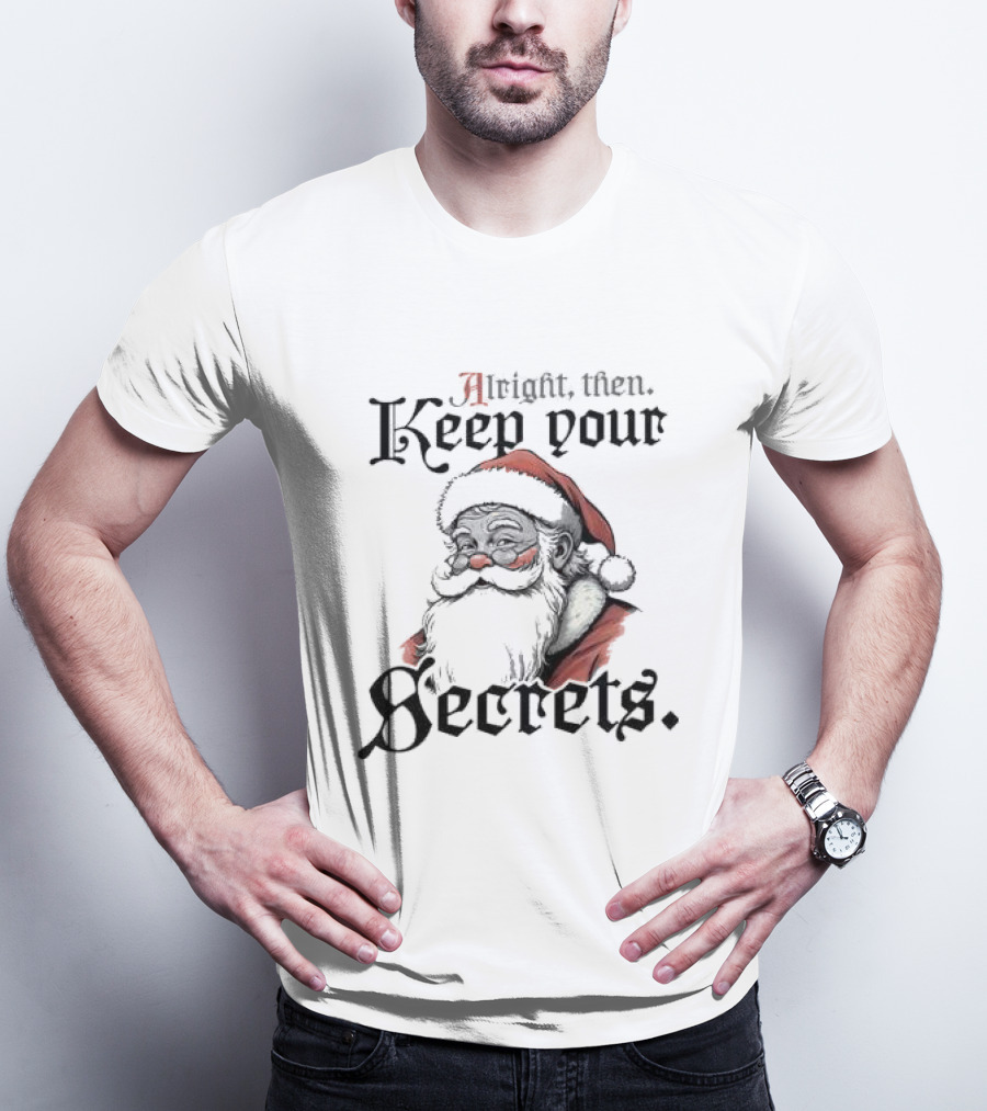 Alright Then Keep Your Secrets Santa Christmas Humor T-Shirt