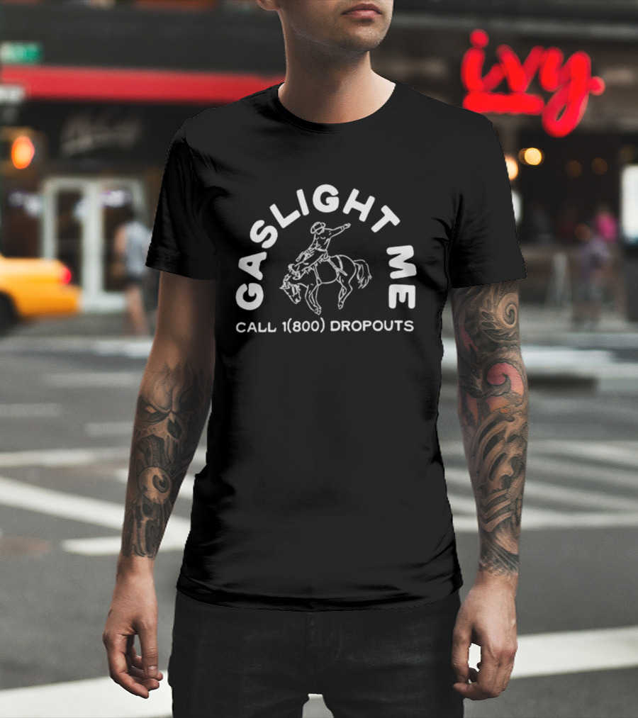 GASLIGHT ME CALL 1(800) DROPOUTS RODEO T-Shirt