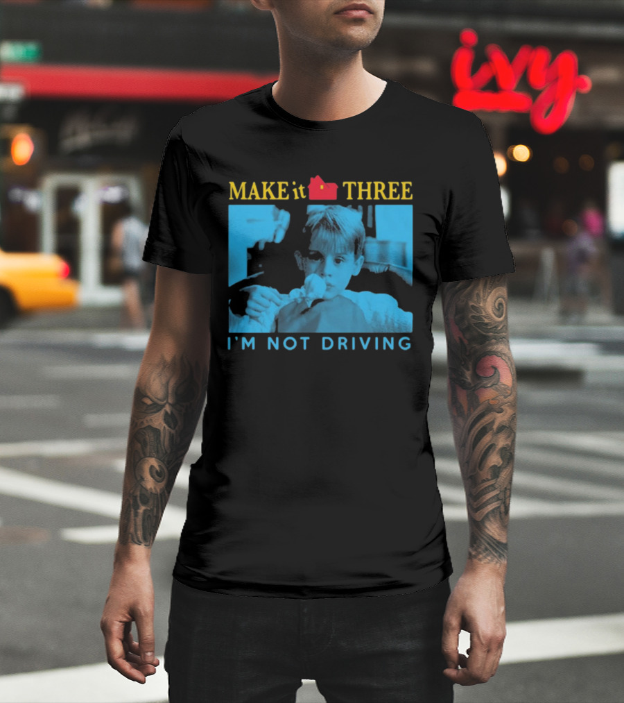 MAKE It THREE I’M NOT DRIVING Kevin McCallister Home Alone T-Shirt